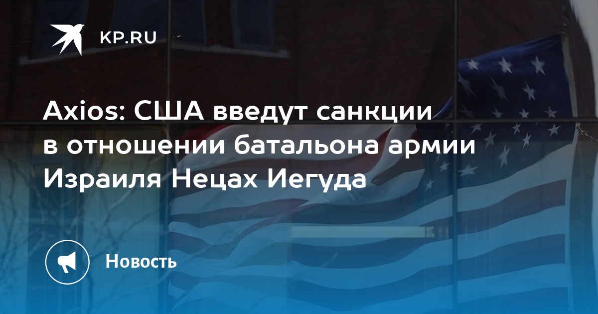 Axios: США введут санкции в отношении батальона армии Израиля Нецах Иегуда - KP.RU