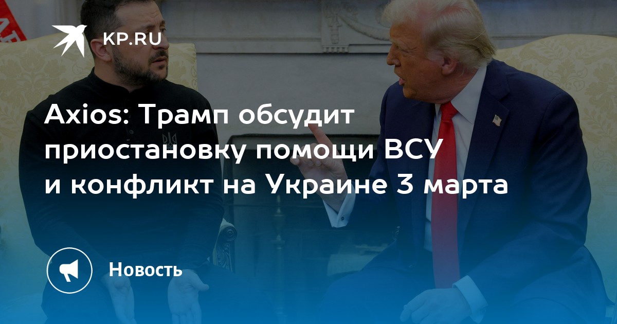 Axios: Трамп обсудит приостановку помощи ВСУ и конфликт на Украине 3 марта - KP.RU