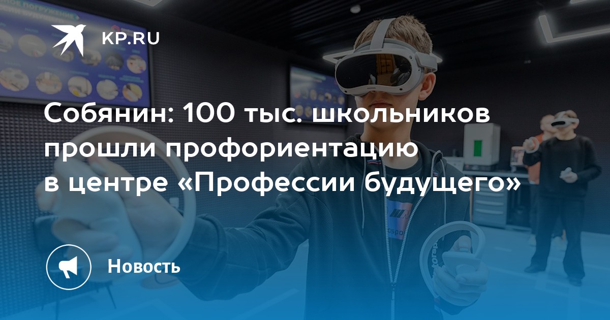 Собянин: 100 тыс. школьников прошли профориентацию в центре «Профессии будущего» - KP.RU