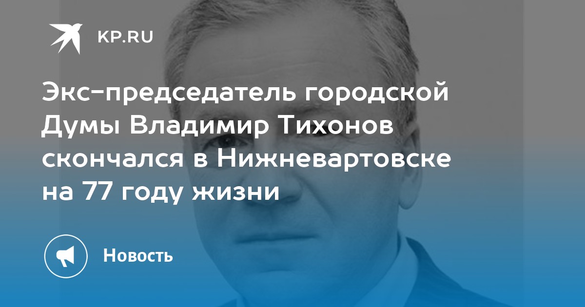 Экс-председатель городской Думы Владимир Тихонов скончался в Нижневартовске на 77 году жизни - KP.RU