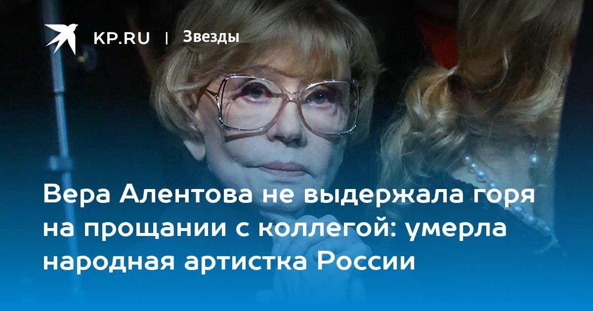 Умерла Вера Алентова: причины смерти народной артистки, биография, роли, дата прощания и похорон ...